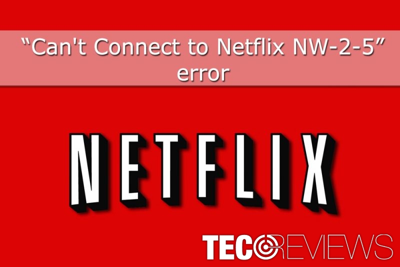How to fix “Can't Connect to Netflix NW-2-5” error? - TecoReviews